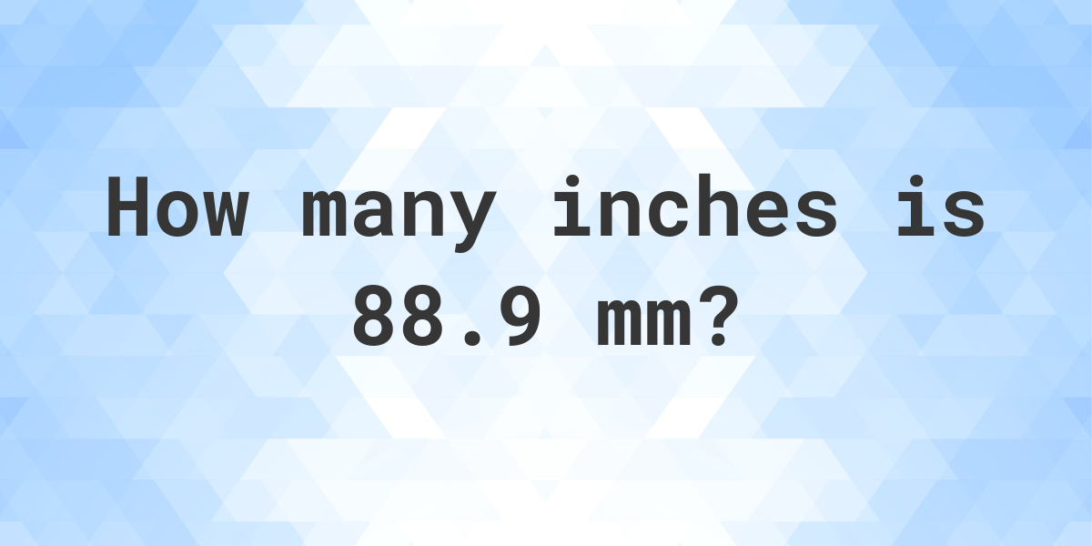 88.9 mm in inches - Calculatio