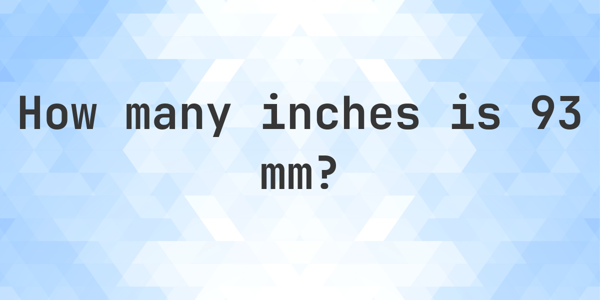 93 mm to inches - 93 mm = 3.6614 in - Calculatio