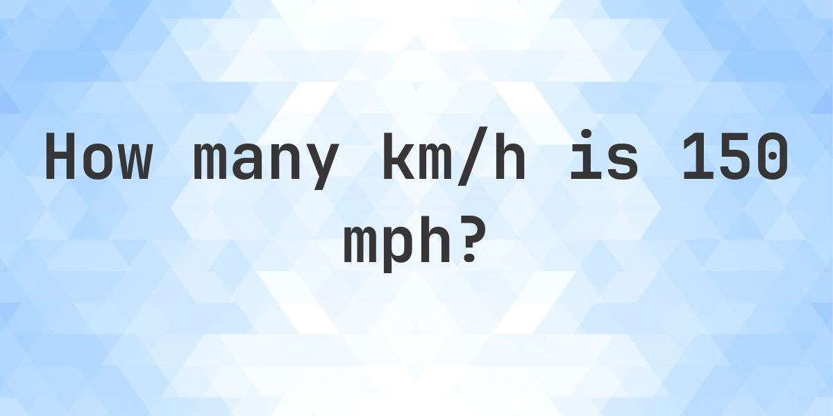 150 mph in km/h - Calculatio