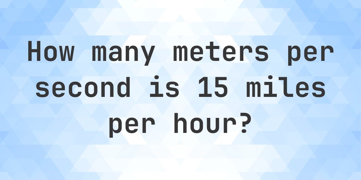 15 Miles per Hour in Meters per Second - mph to m/s - Calculatio