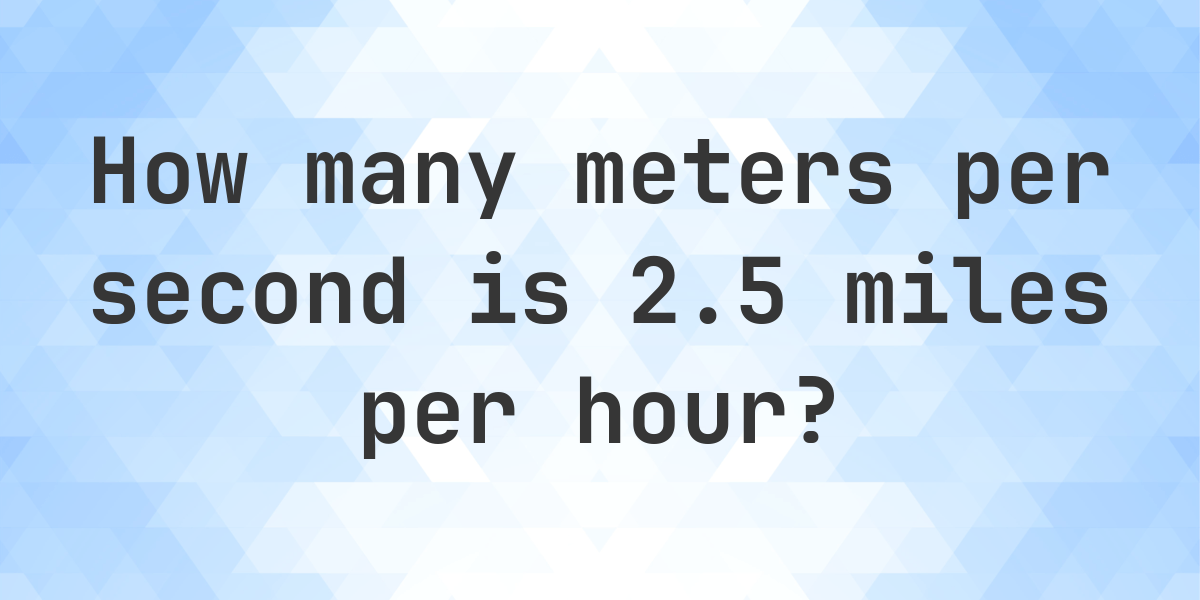 2.5 Miles per Hour in Meters per Second - mph to m/s - Calculatio
