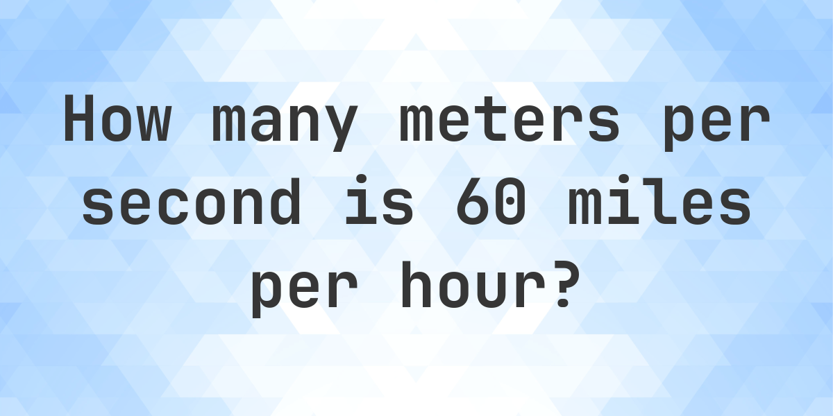 60 Miles per Hour in Meters per Second - mph to m/s - Calculatio