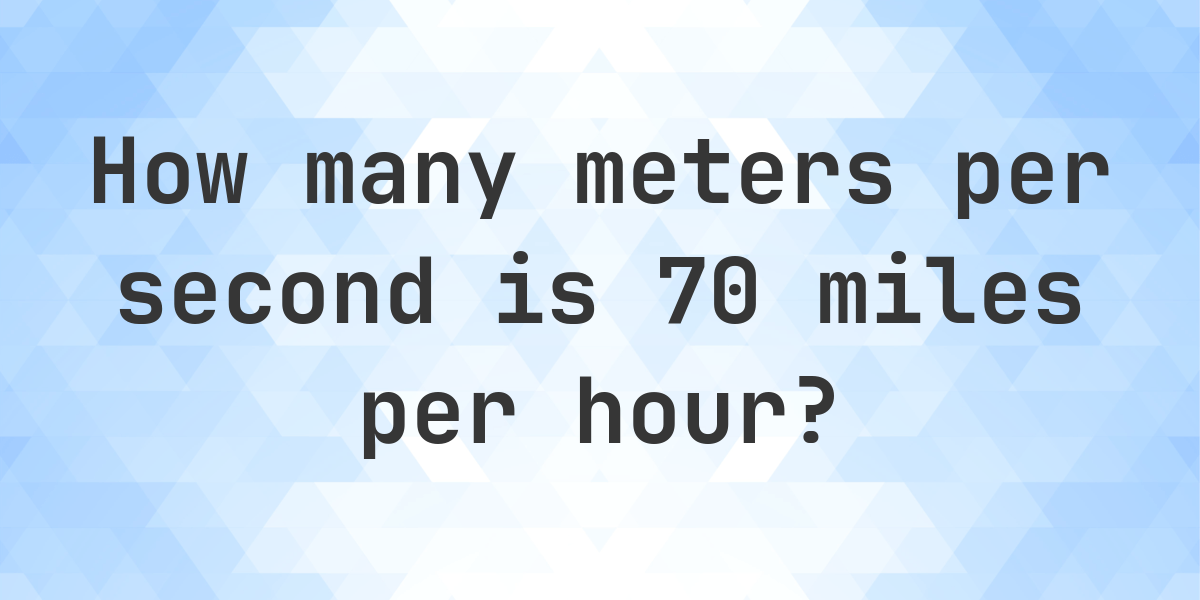 70 Miles per Hour in Meters per Second - mph to m/s - Calculatio