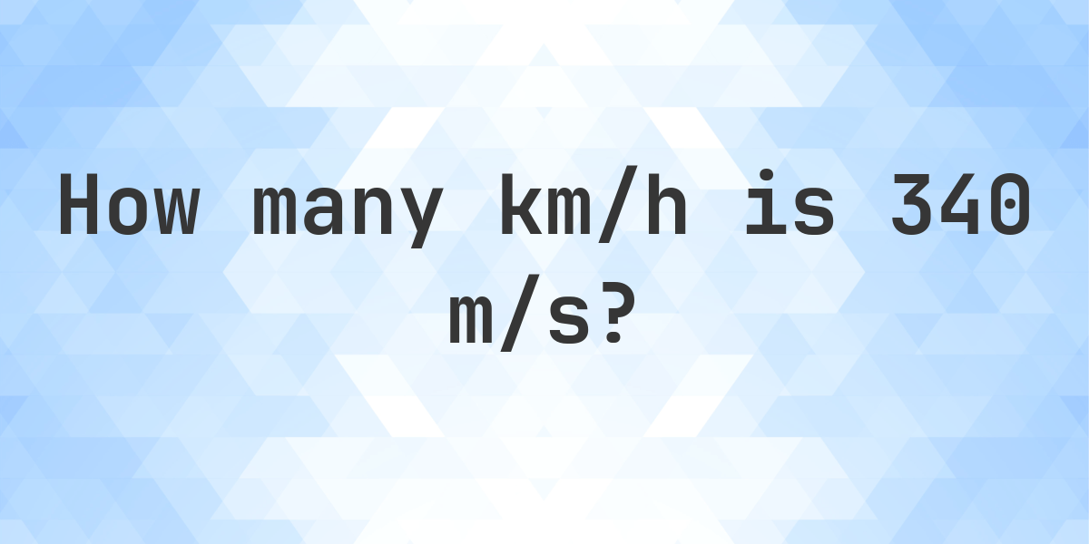 340 m/s in km/h - Calculatio