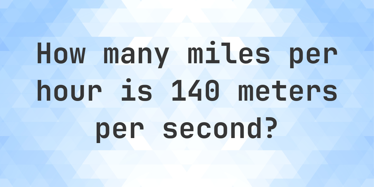 140 Meters per Second in Miles per Hour - m/s to mph - Calculatio