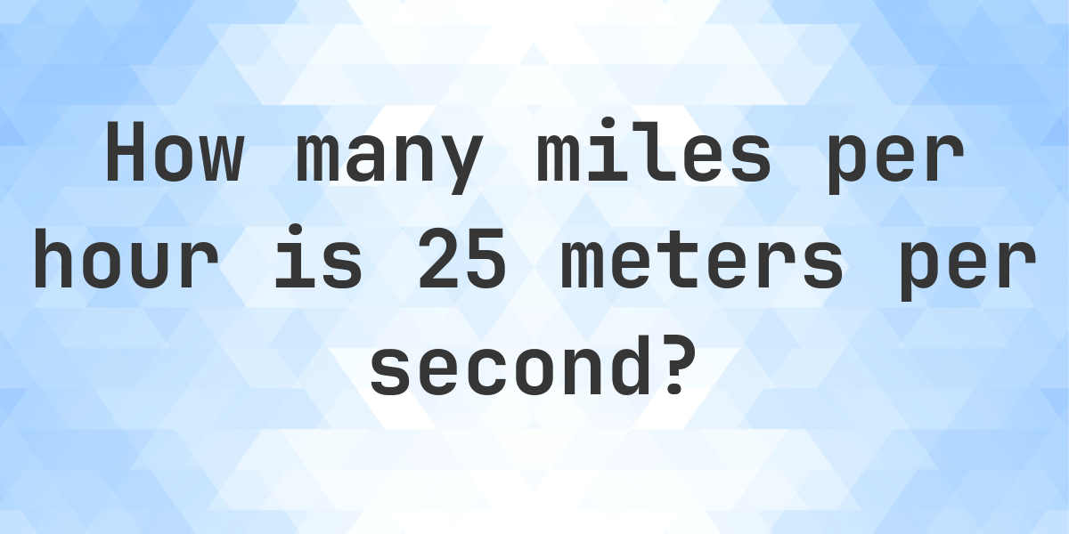 25 Meters per Second in Miles per Hour - m/s to mph - Calculatio