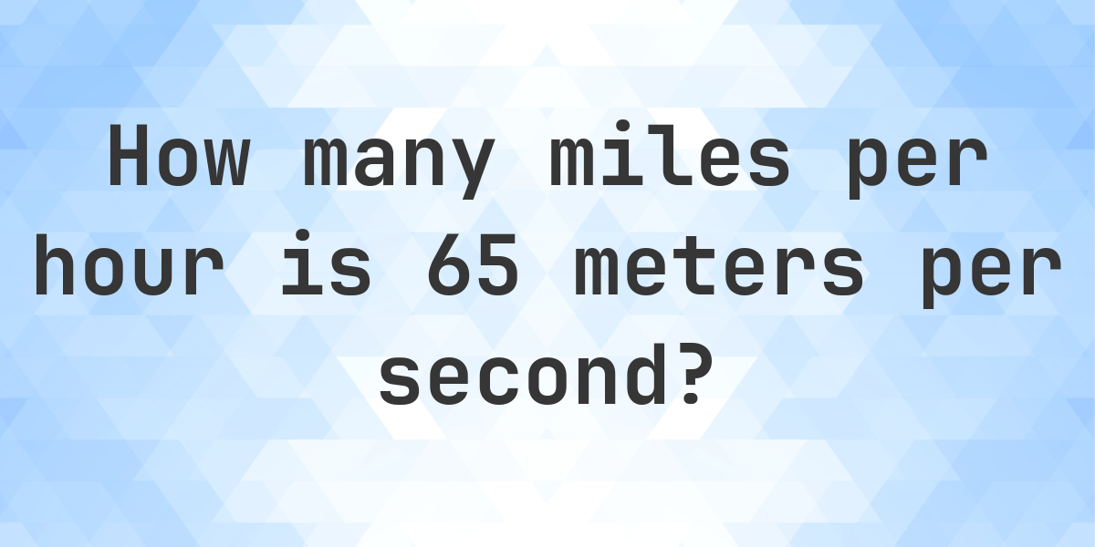 65 Meters per Second in Miles per Hour - m/s to mph - Calculatio