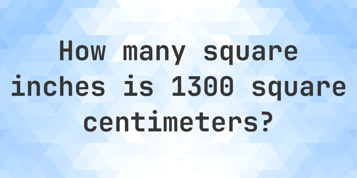 1300 sq cm in sq in - Calculatio