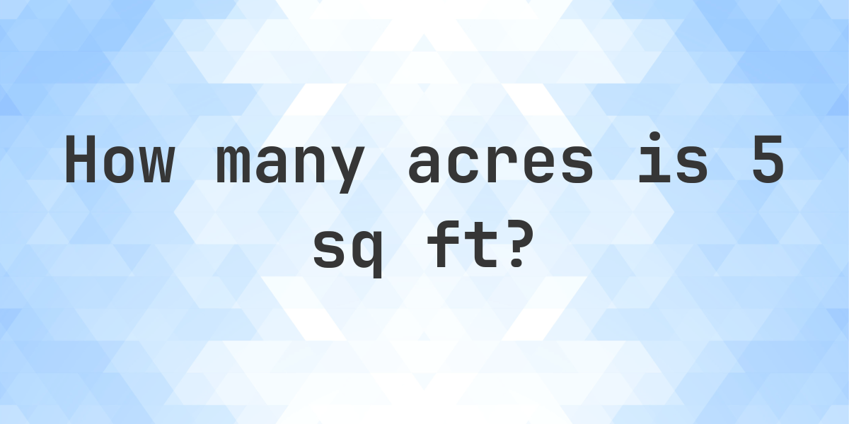 What is 5 sq ft in acres? - Calculatio