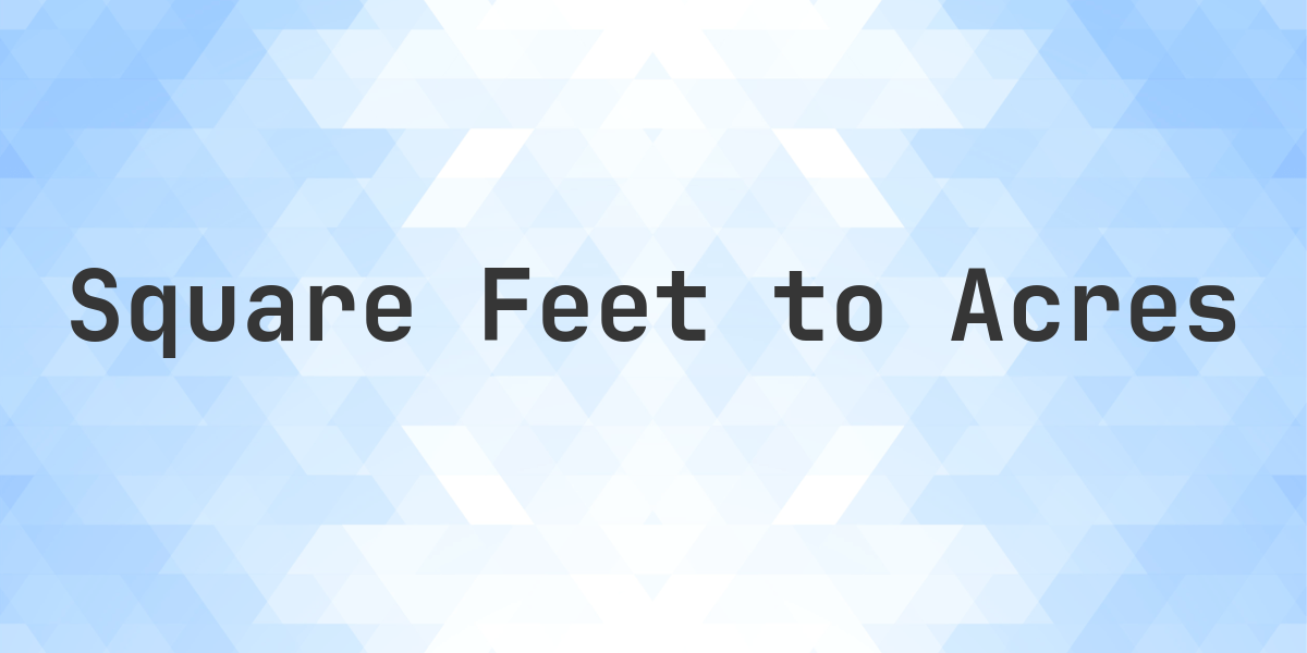 Square Feet to Acres Converter - Calculatio