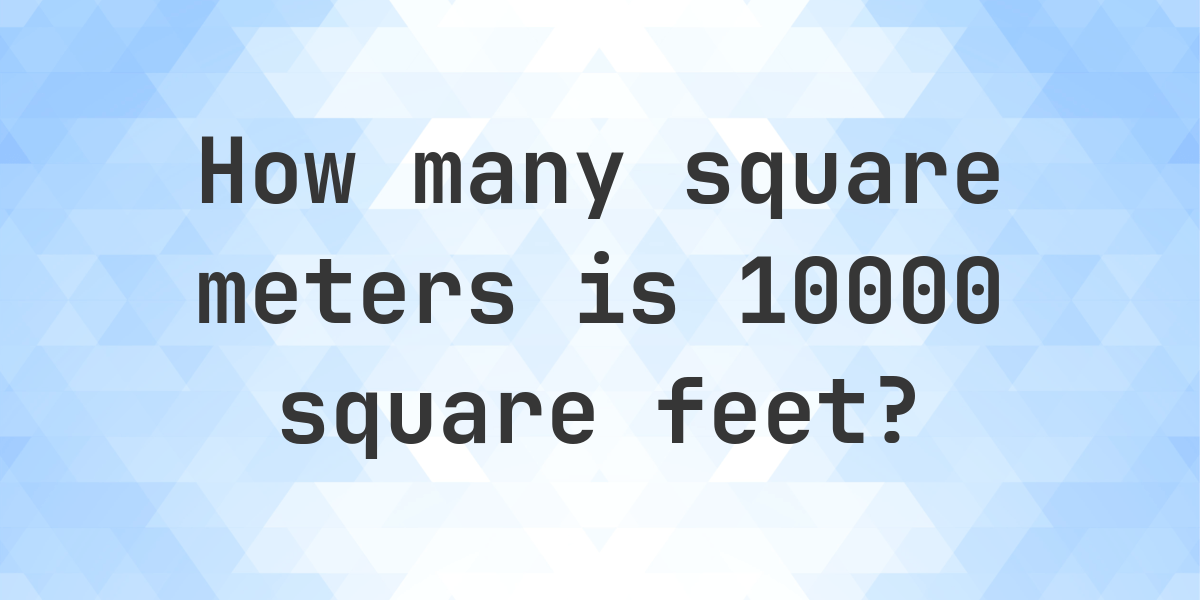 10000 sq ft in sq m - Calculatio