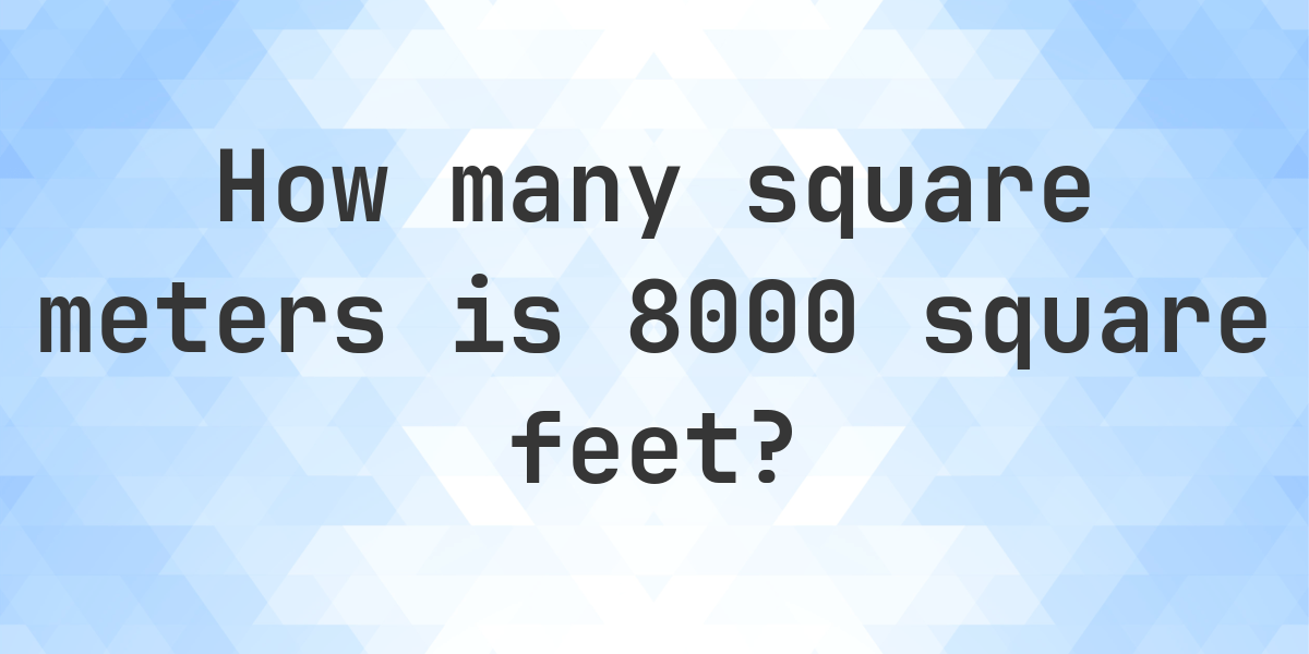 8000 sq ft in sq m - Calculatio