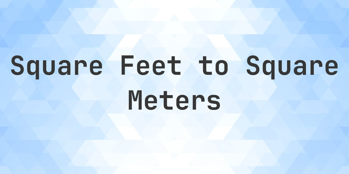 Square Feet to Square Meters Converter - Calculatio