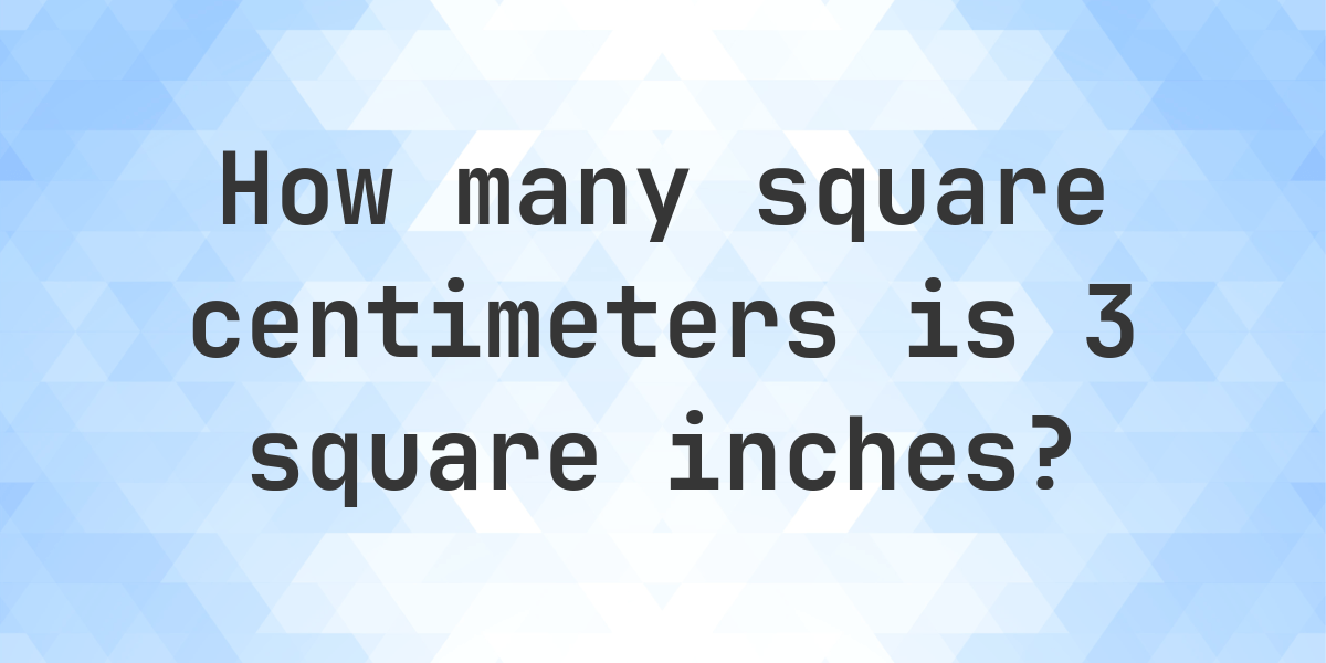 3 sq in in sq cm - Calculatio