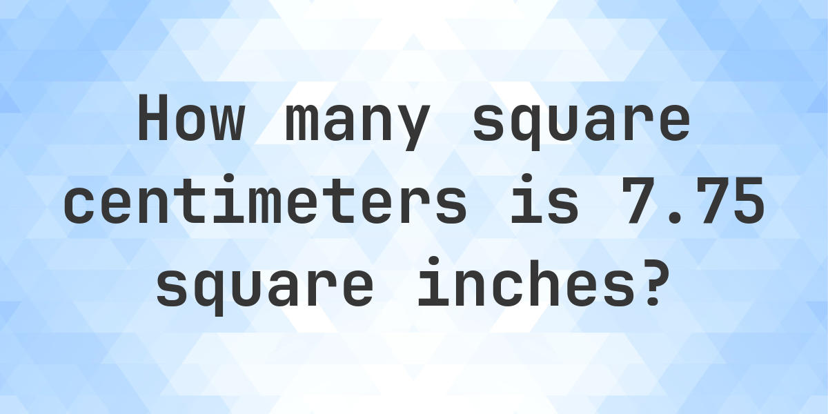 7.75 sq in in sq cm - Calculatio
