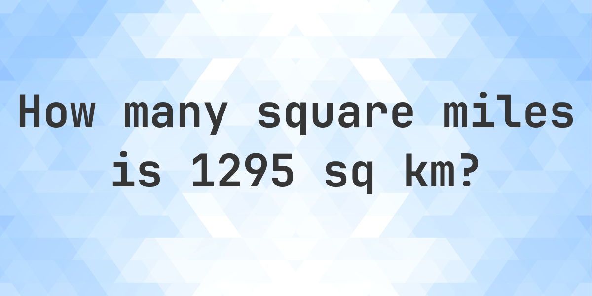 1295 sq km in sq miles - Calculatio