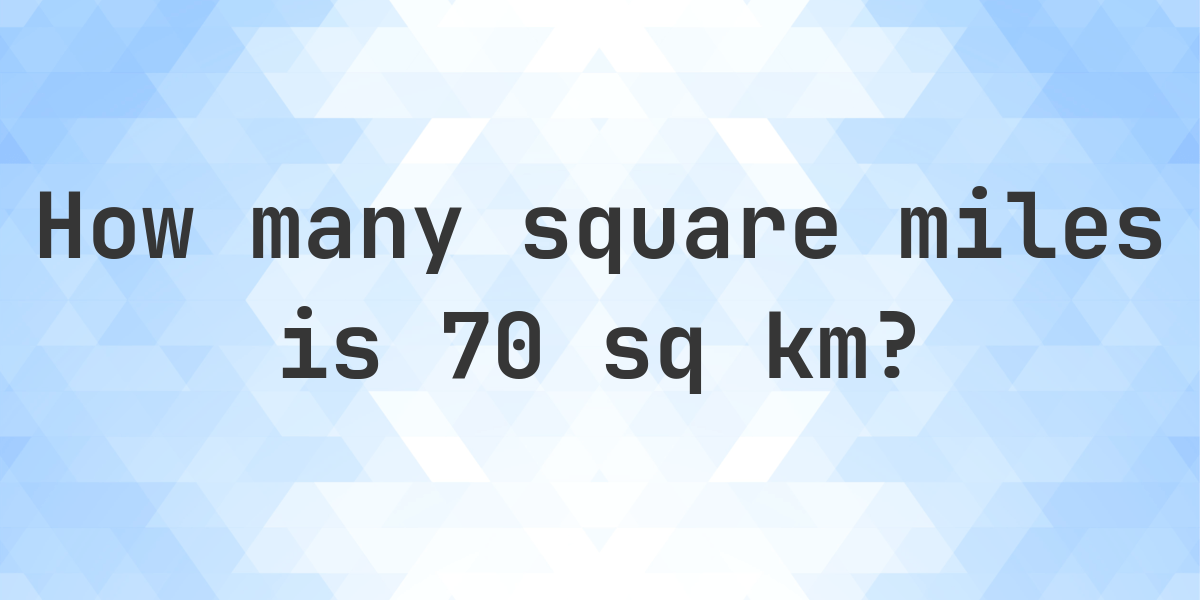 70 sq km in sq miles - Calculatio