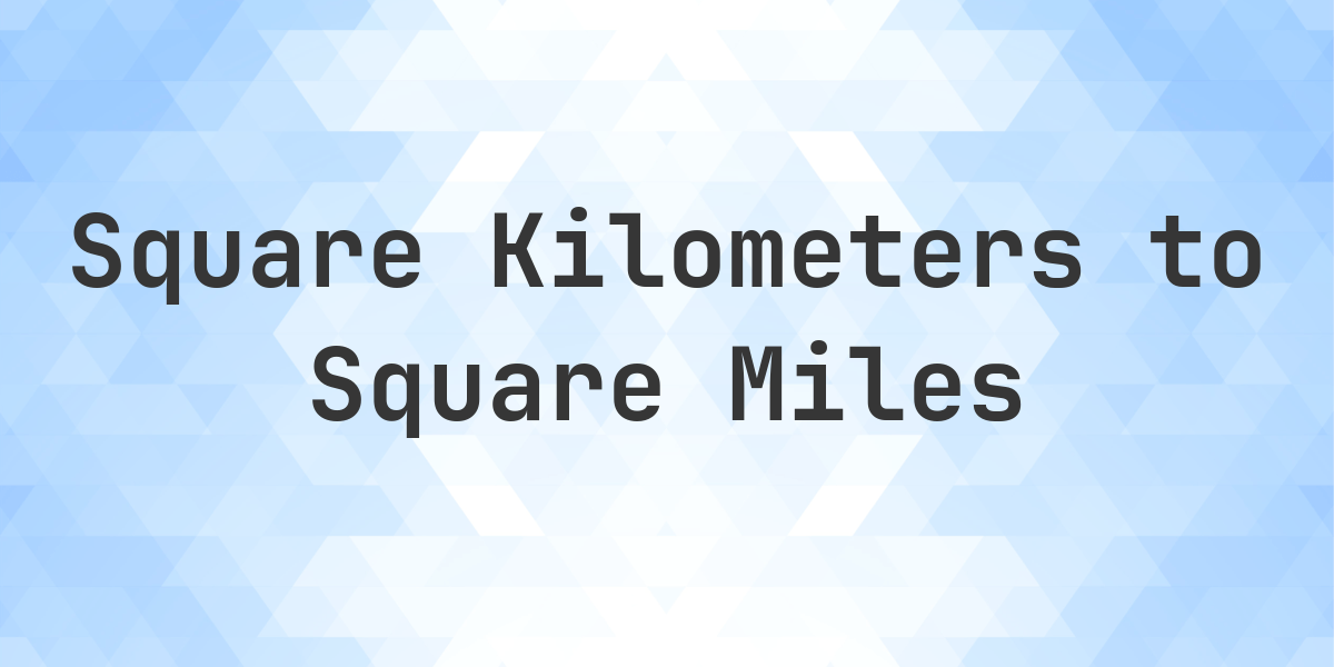 Sq Kilometers to Sq Miles Converter - Calculatio