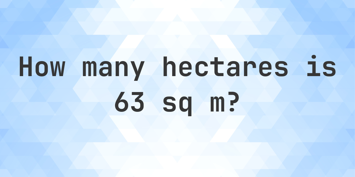 What is 63 sq m in hectares? - Calculatio