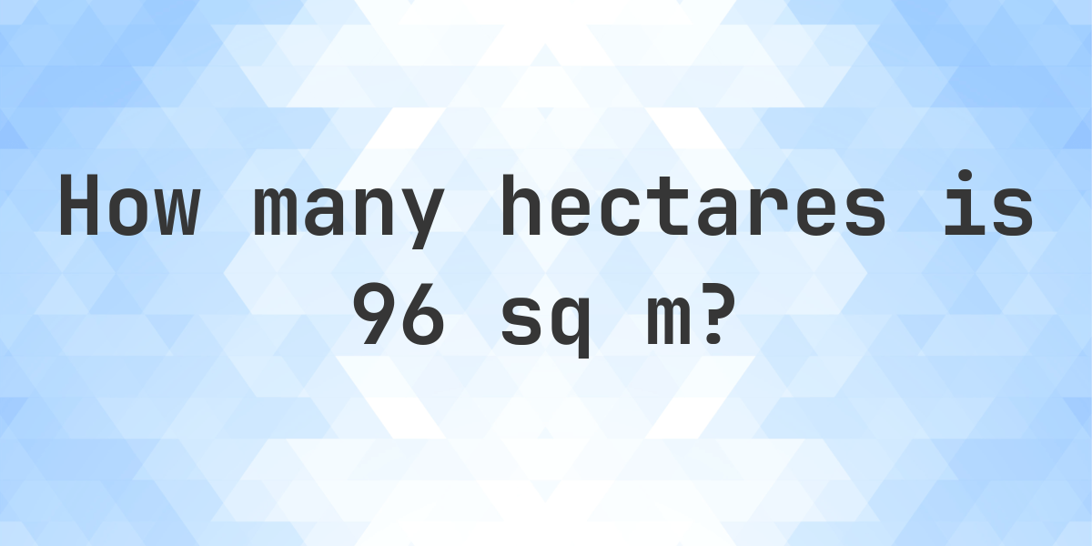 What is 96 sq m in hectares? - Calculatio