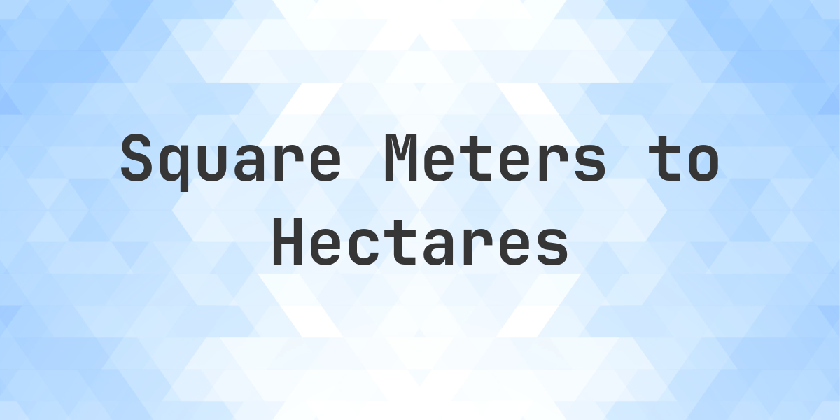 Square Meters to Hectares Converter - Calculatio
