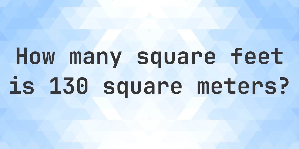 130 sq m in sq ft - Calculatio