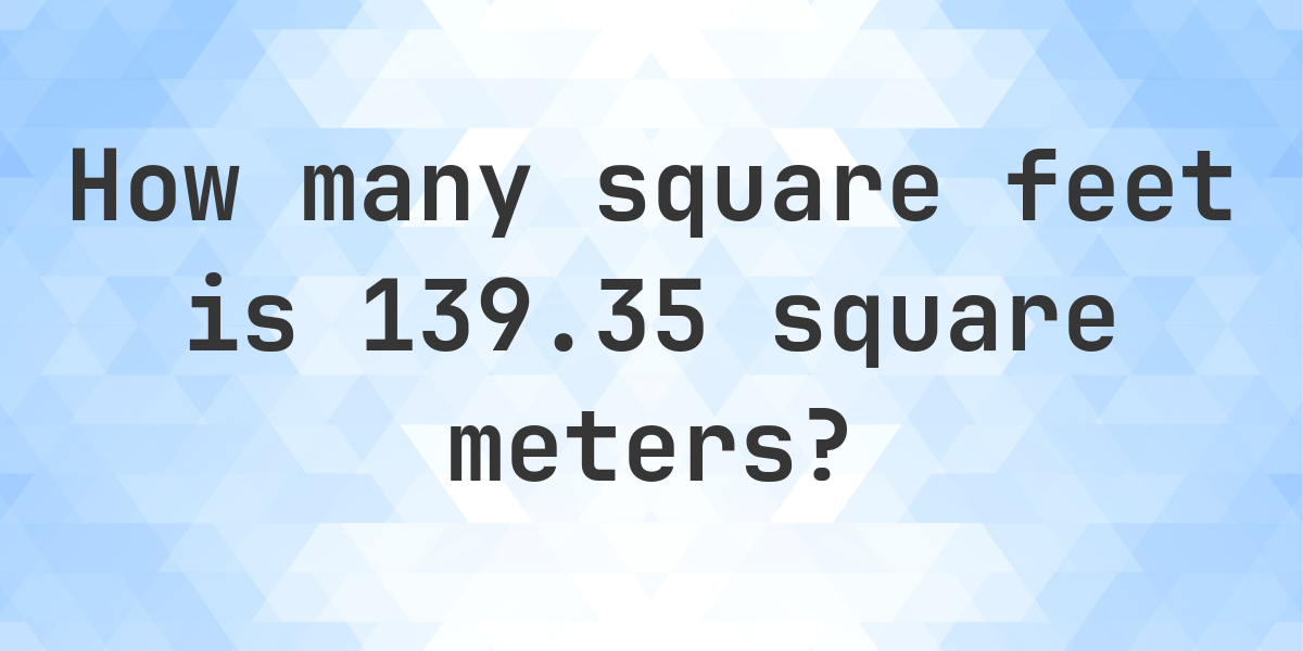 139.35 sq m in sq ft - Calculatio