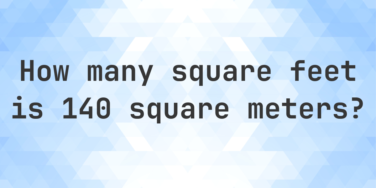 140 sq m in sq ft - Calculatio