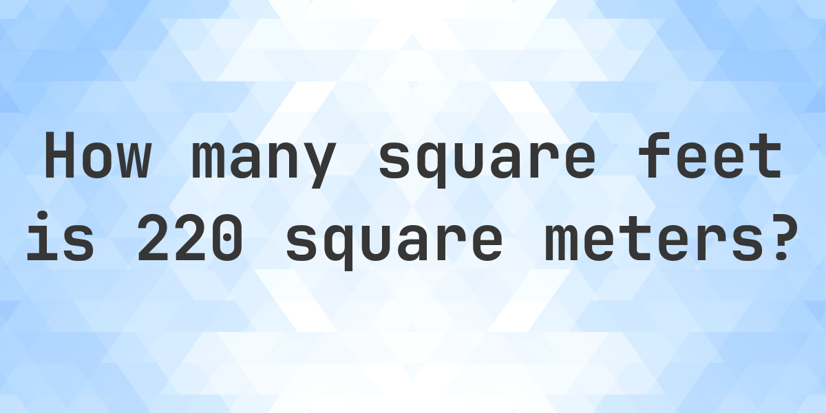 220 sq m in sq ft - Calculatio