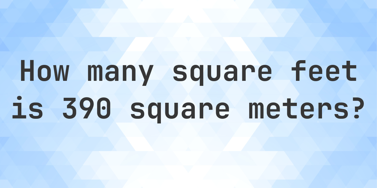 390 sq m in sq ft - Calculatio