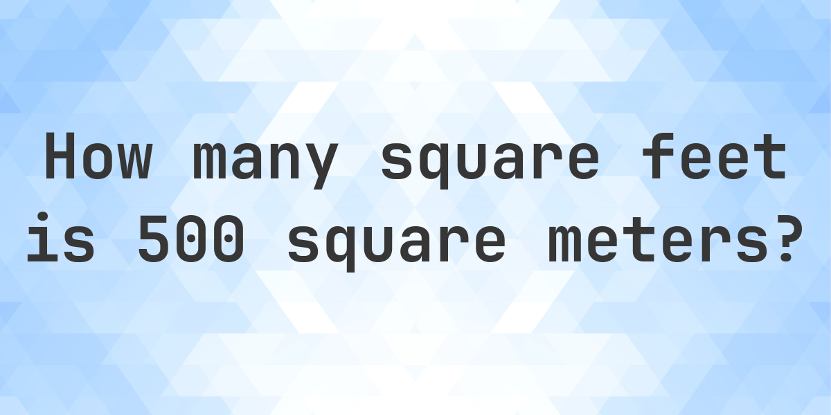 500 sq m in sq ft - Calculatio