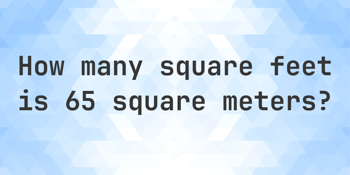 65 sq m in sq ft - Calculatio