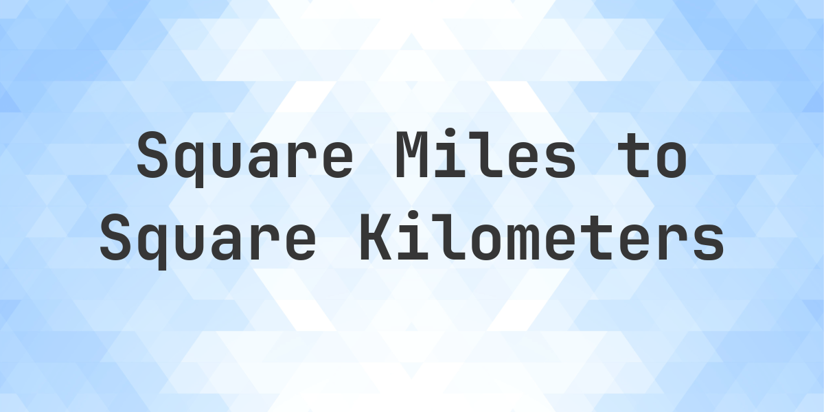 Sq Miles to Sq Kilometers Converter - Calculatio