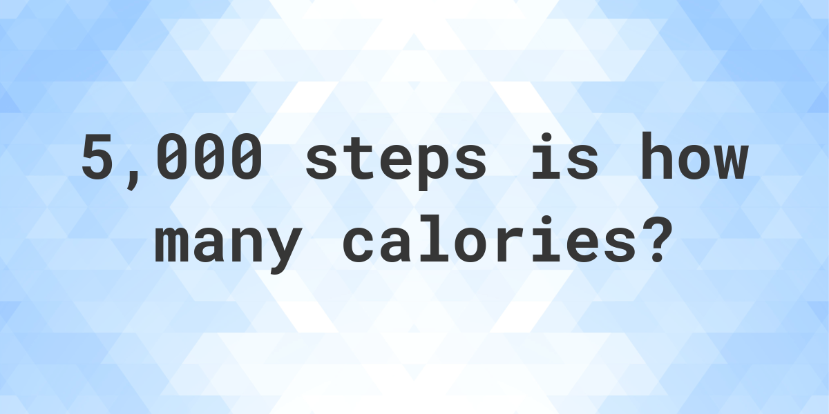 How many calories is 5000 steps? - Calculatio