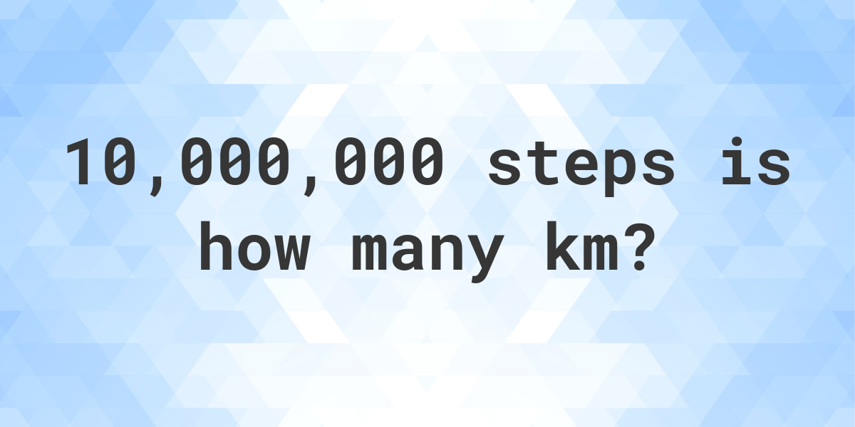 How many km is 10000000 steps? - Calculatio
