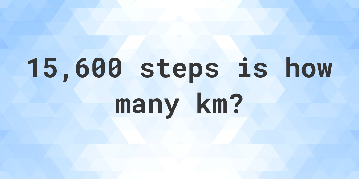 How many km is 15600 steps? - Calculatio