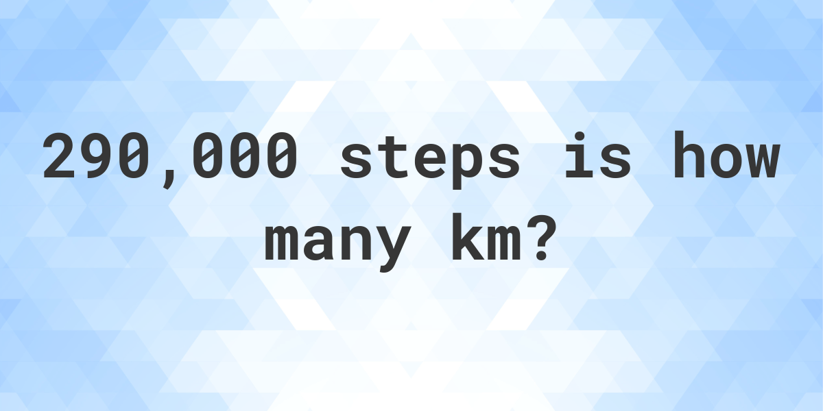 How many km is 290000 steps? - Calculatio