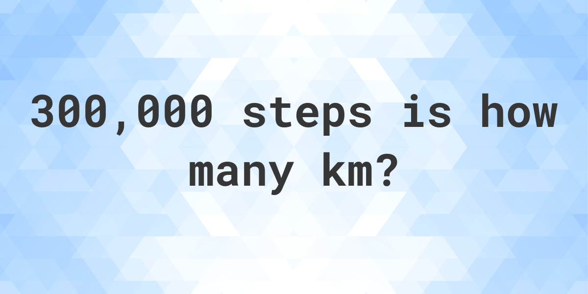 How many km is 300000 steps? - Calculatio