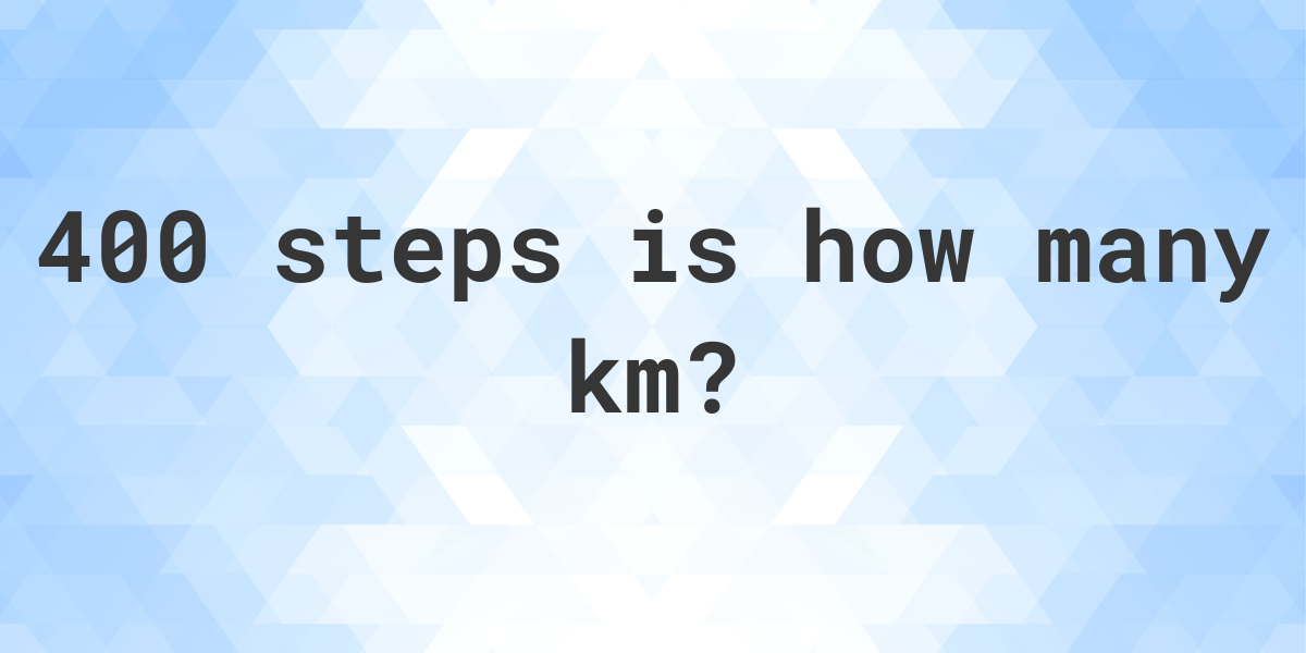 How many km is 400 steps? - Calculatio