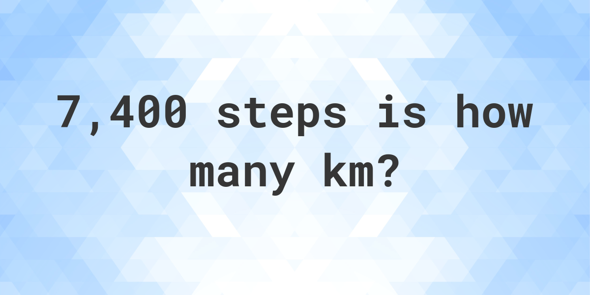 How many km is 7400 steps? - Calculatio