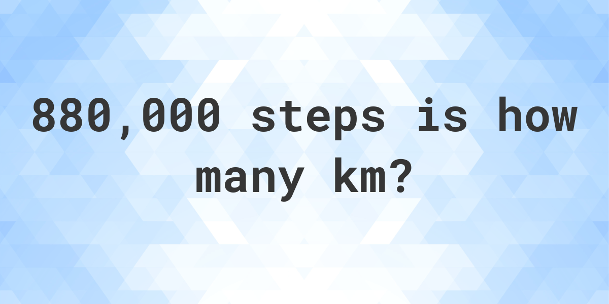 How many km is 880000 steps? - Calculatio