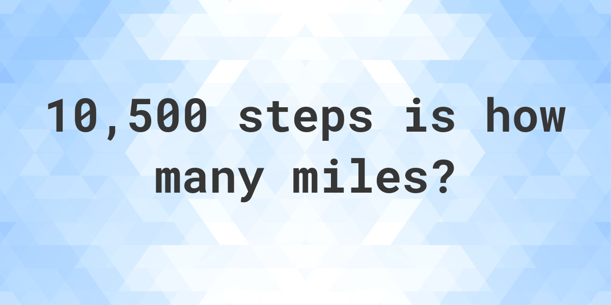How many miles is 10500 steps? - Calculatio