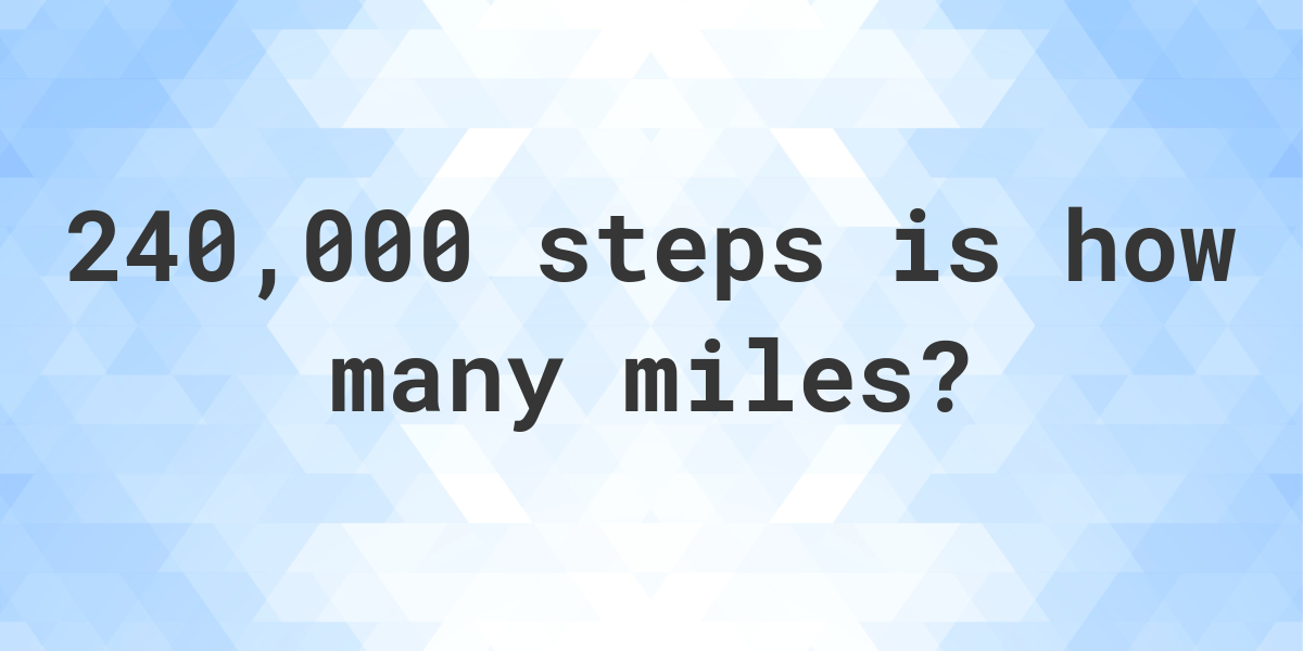 How many miles is 240000 steps? - Calculatio