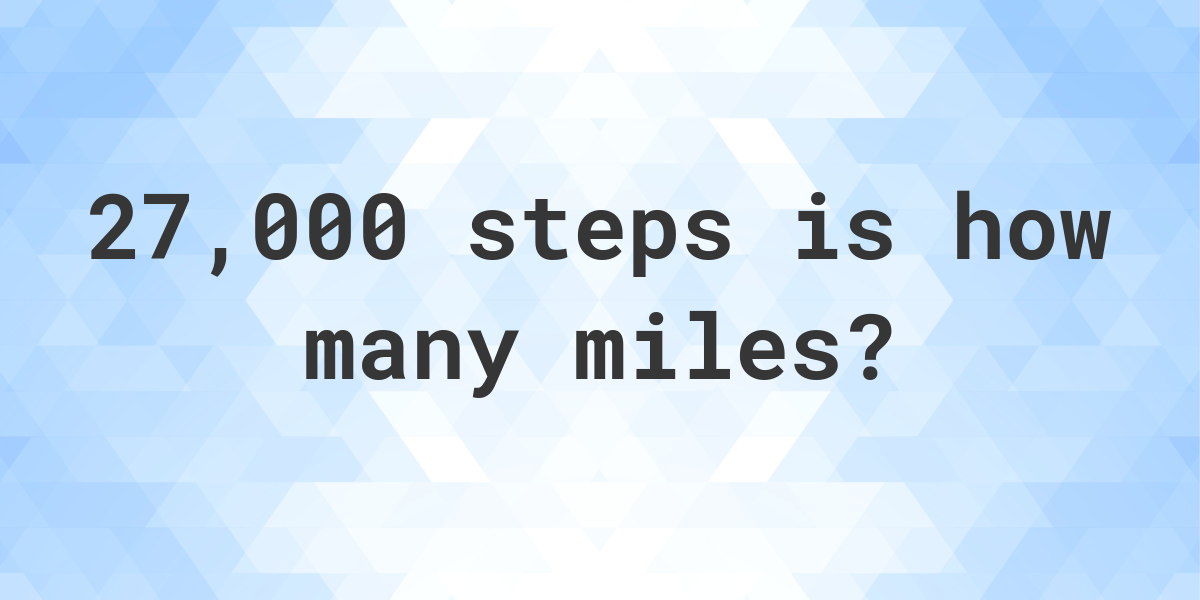 How many miles is 27000 steps? - Calculatio