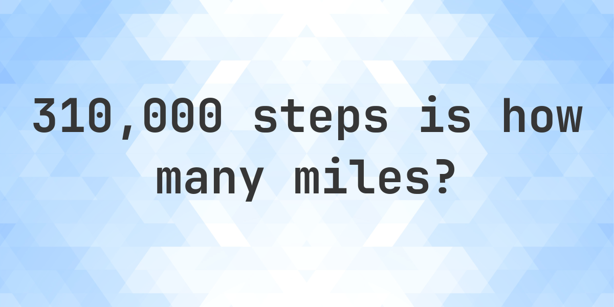 How many miles is 310000 steps? - Calculatio