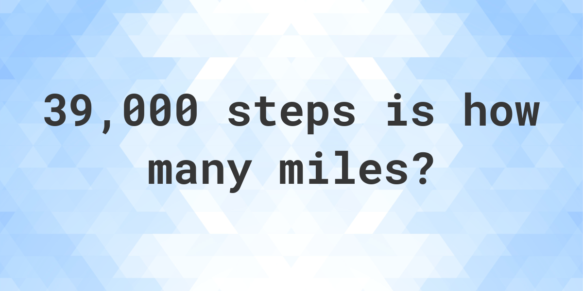 How many miles is 39000 steps? - Calculatio