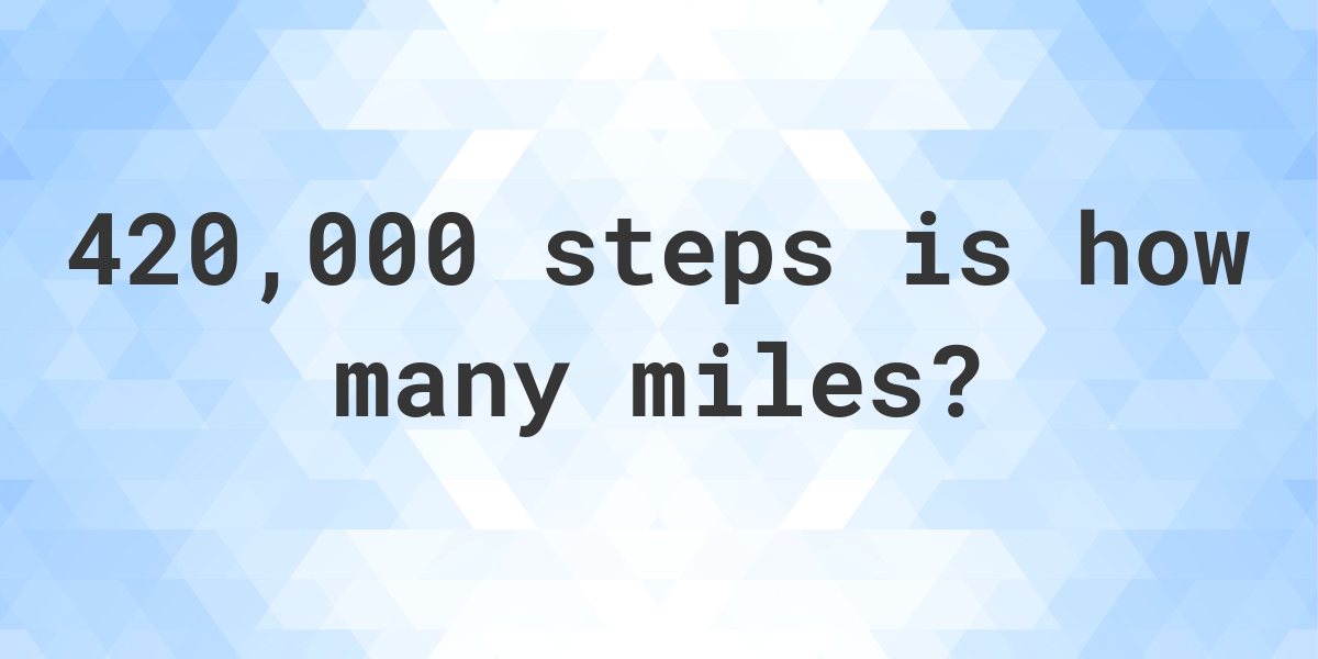 How many miles is 420000 steps? - Calculatio