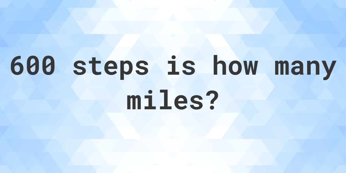 How many miles is 600 steps? - Calculatio