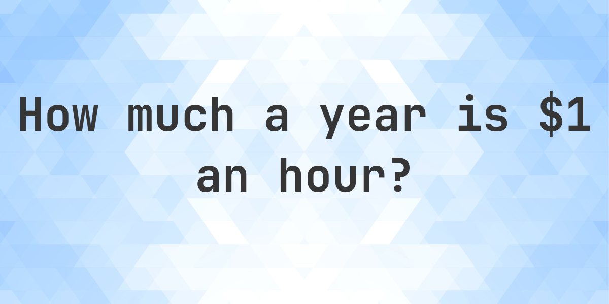 $1 an hour is how much a year? - Calculatio