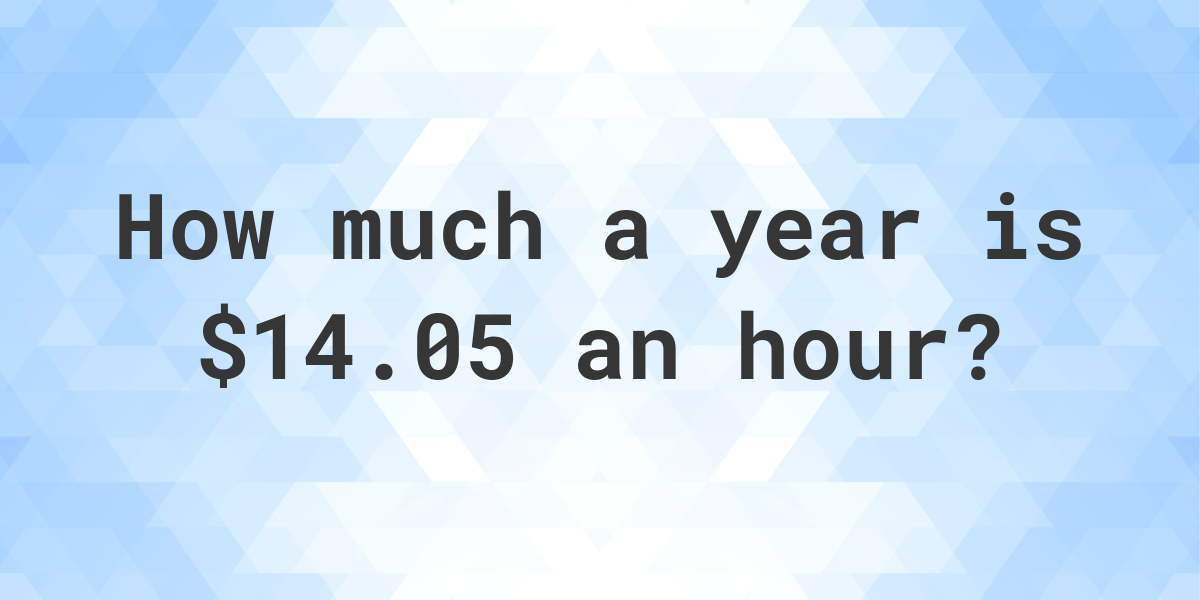 $14.05 an hour is how much a year? - Calculatio